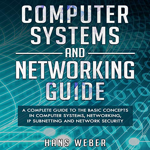 Computer Systems and Networking Guide: A Complete Guide to the Basic ...