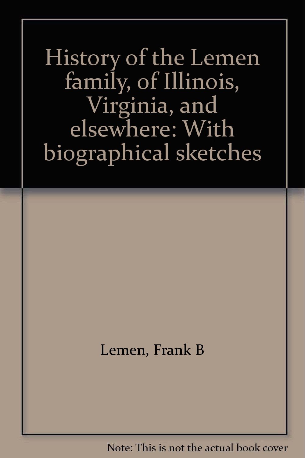History of the Lemen family, of Illinois, Virginia, and elsewhere: With ...