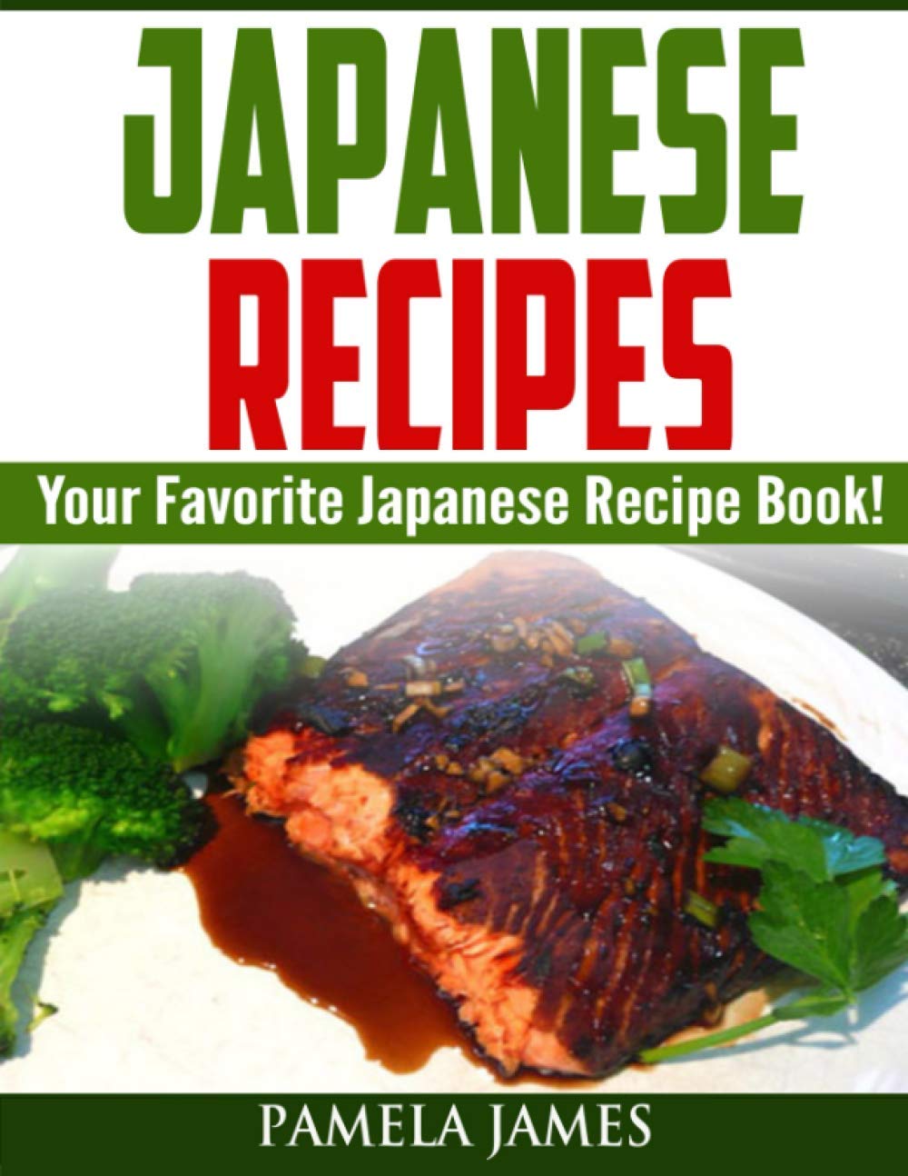 Japanese Recipes: Your Favorite Japanese Recipe Book!: James, Pamela ...