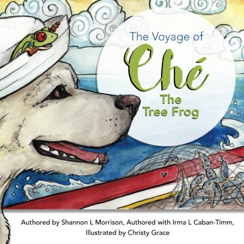 The Voyage of Che, the tree frog: Morrison, Shannon L, Caban-Timm, Irma ...