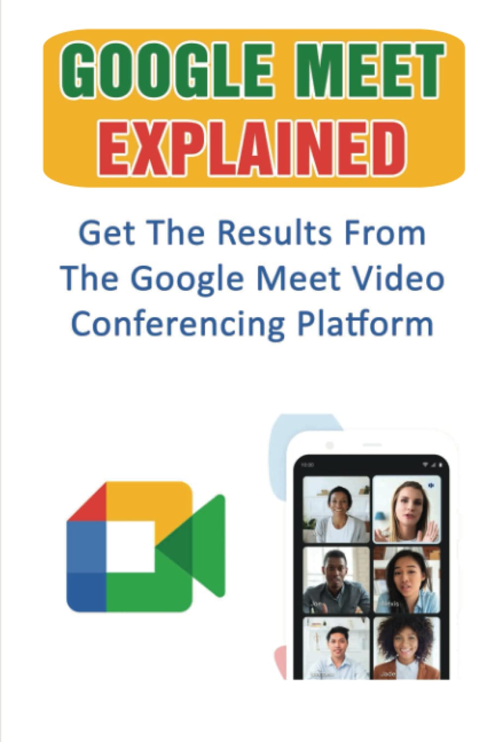 Buy Google Meet Explained: Get The Results From The Google Meet Video ...