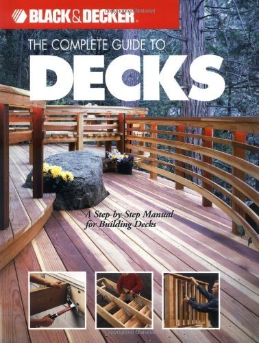 The Complete Guide to Decks : A Step-by-Step Manual for Building Decks ...