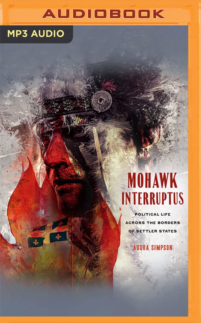 Mohawk Interruptus: Political Life Across the Borders of Settler States ...
