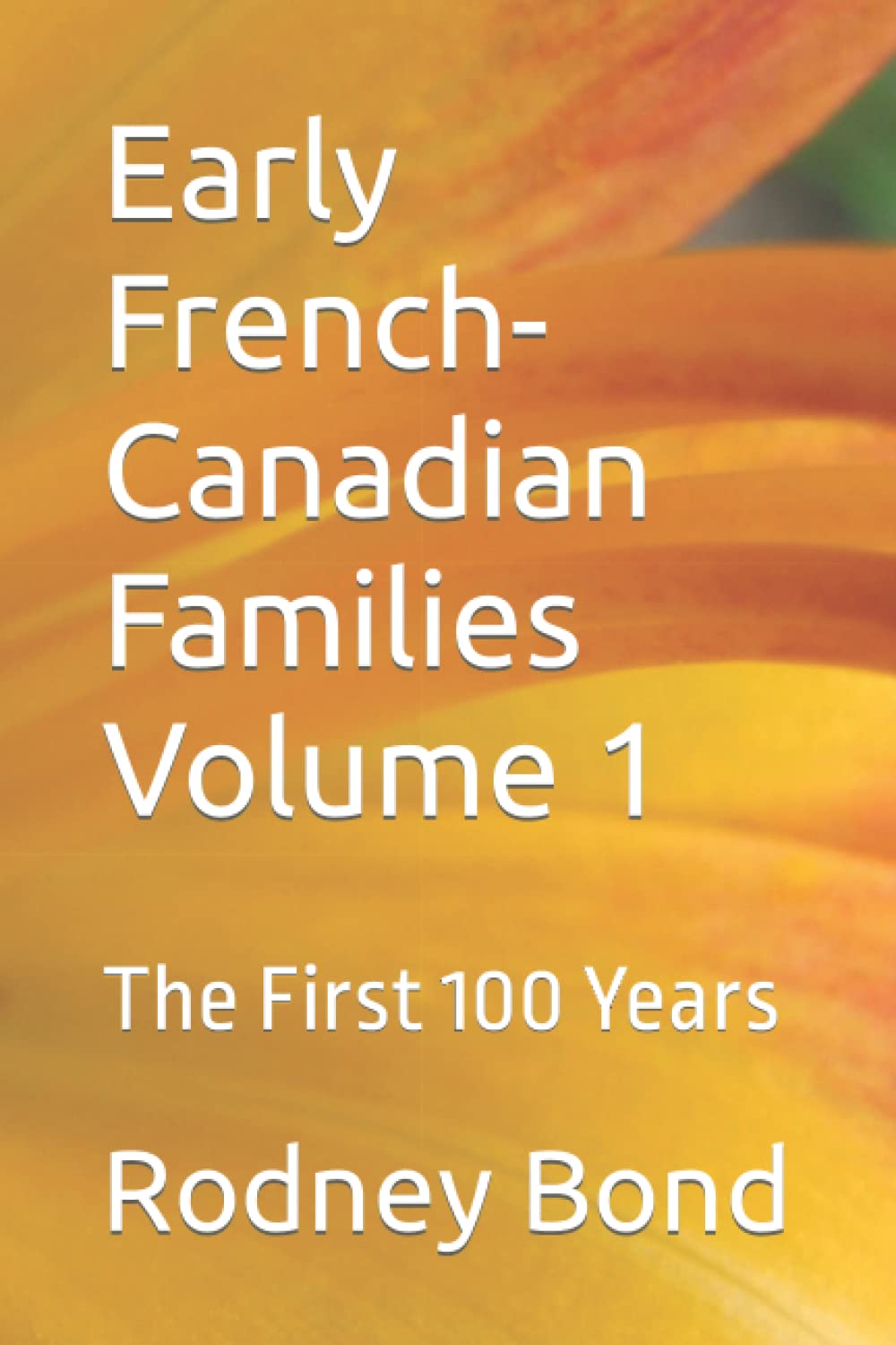 Early French-Canadian Families Volume 1: The First 100 Years (Early ...