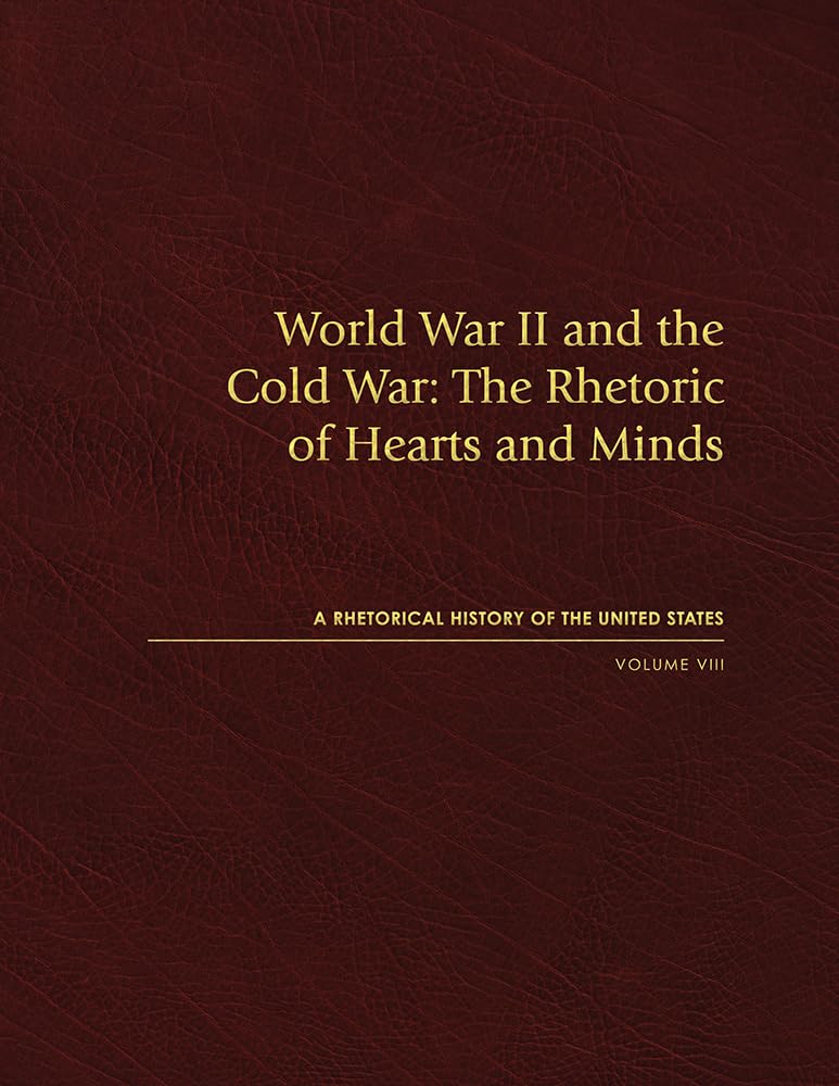 World War II and the Cold War: The Rhetoric of Hearts and Minds, Volume ...