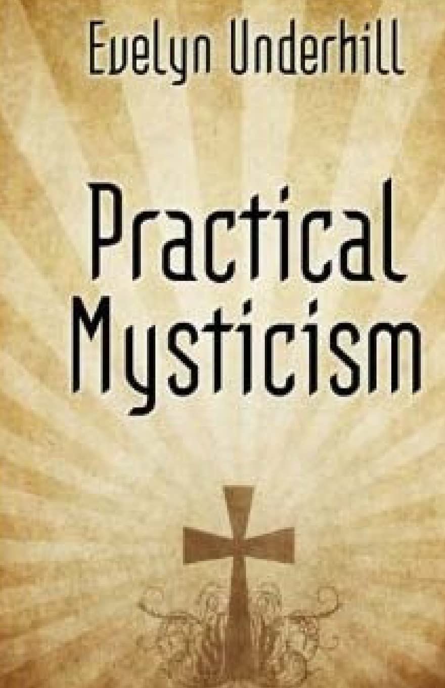 Practical Mysticism: Underhill, Evelyn: 9781511792165: Amazon.com: Books