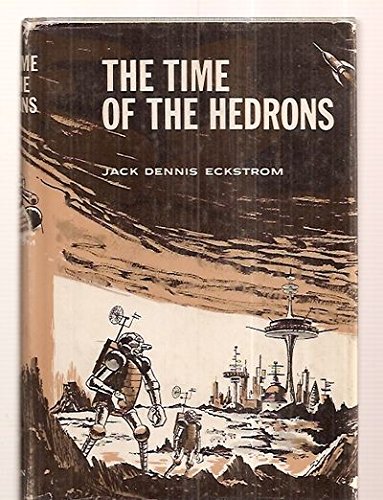 The Time of the Hedrons by Eckstrom, Jack Dennis