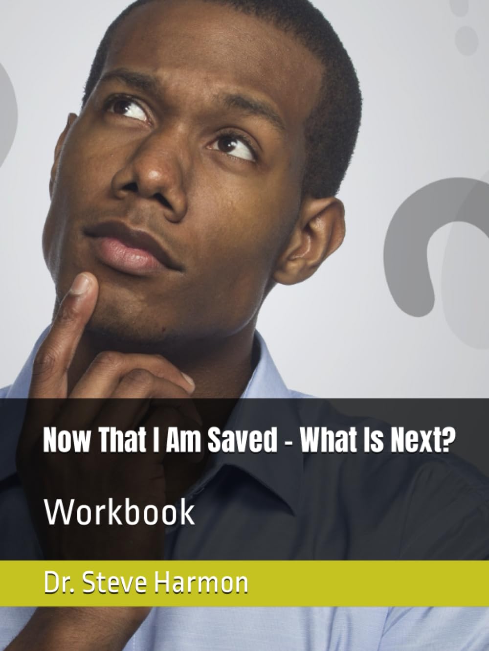 Now That I Am Saved - What Is Next?: Workbook: Harmon, Dr. Steve ...