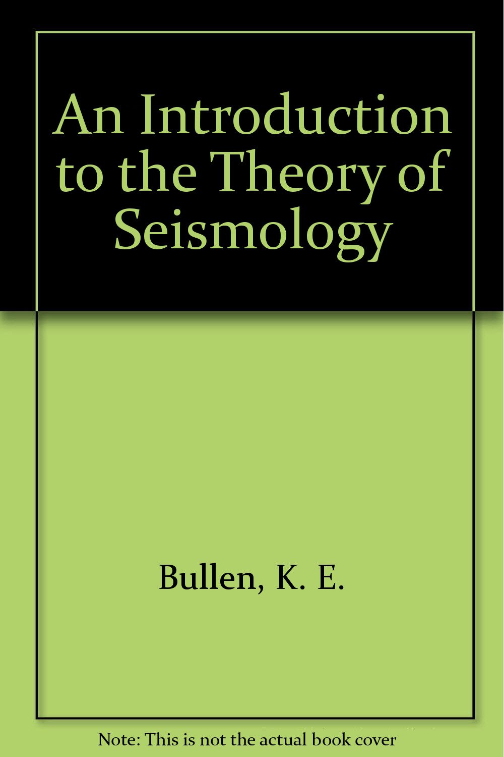 An Introduction to the Theory of Seismology: Bullen, K. E., Bolt, Bruce ...