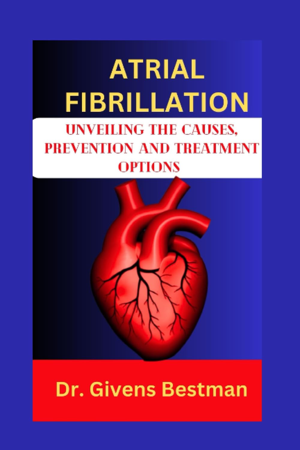 ATRIAL FIBRILLATION: UNVEILING THE CAUSES, PREVENTION AND TREATMENT ...