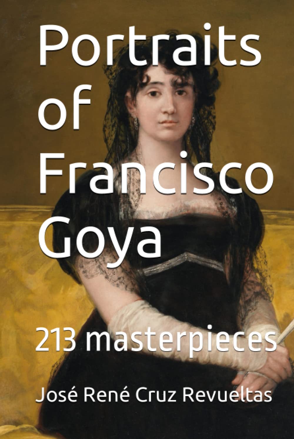 Portraits of Francisco Goya: 213 masterpieces (Art) (Spanish Edition ...