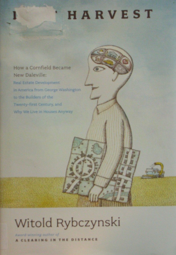 Last Harvest: How a Cornfield Became New Daleville: Rybczynski, Witold ...