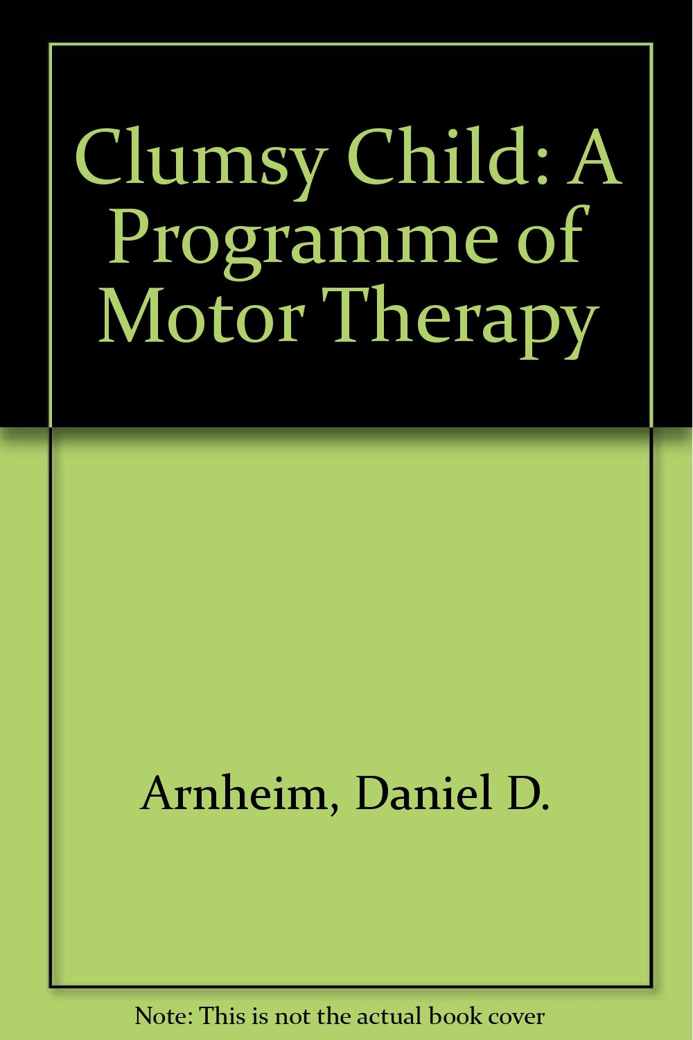 The clumsy child: A program of motor therapy: Arnheim, Daniel D ...
