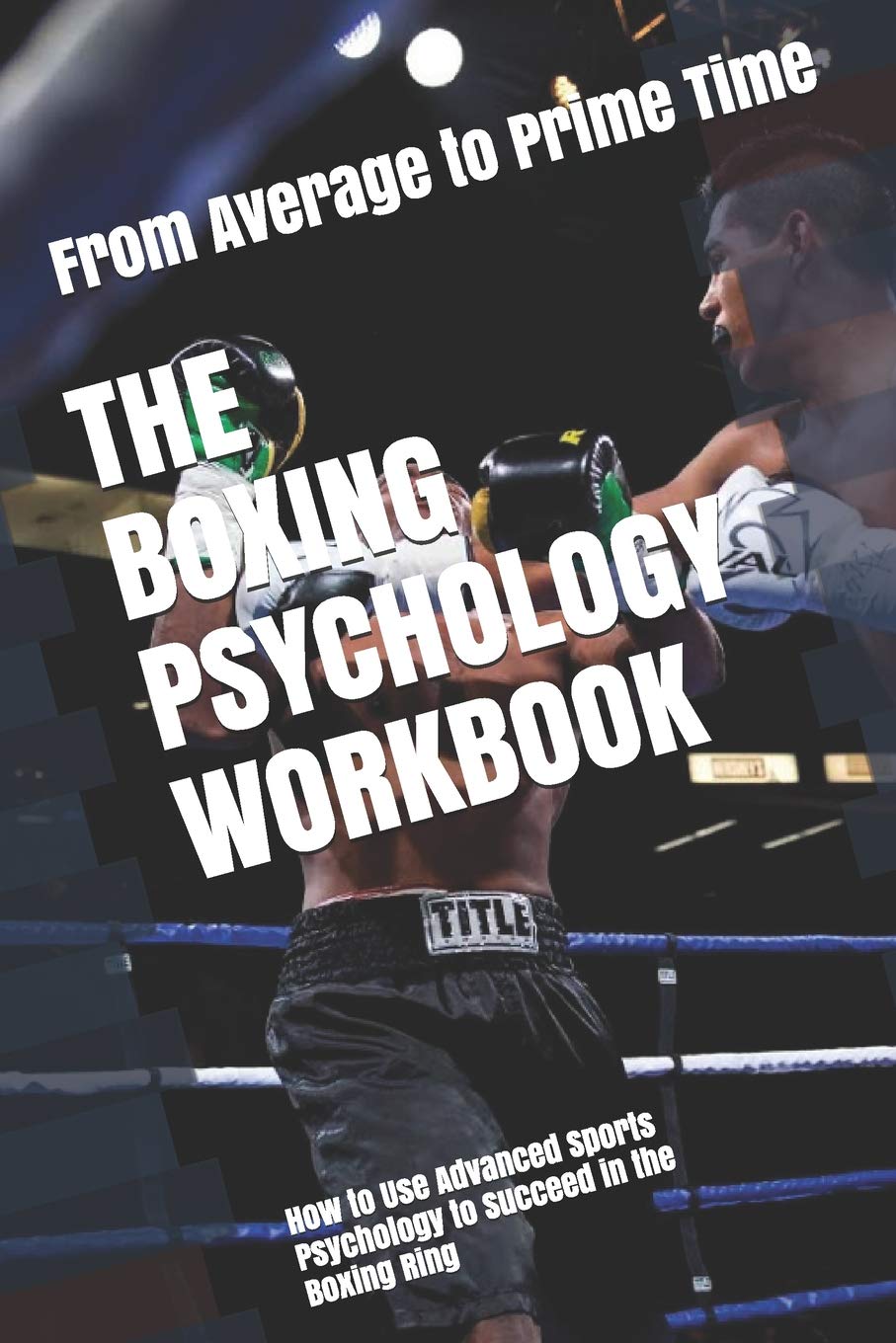 The Boxing Psychology Workbook: How to Use Advanced Sports Psychology ...