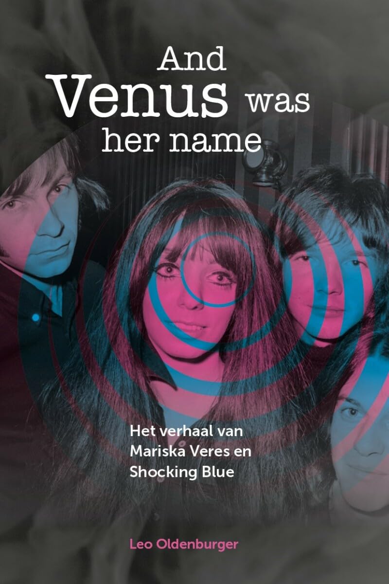 And Venus was her name: het verhaal van Mariska Veres en Shocking Blue ...