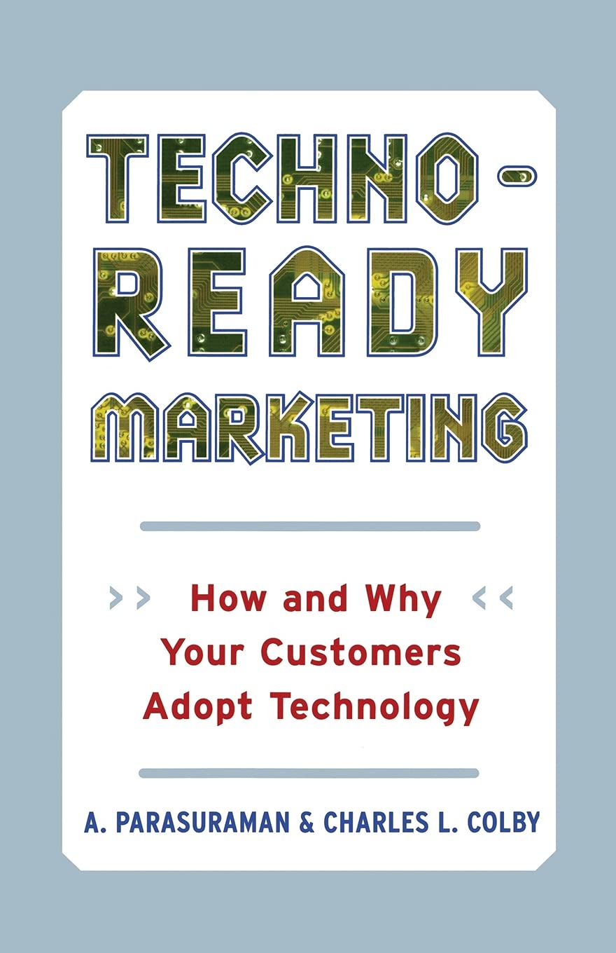 Techno-Ready Marketing: How and Why Your Customers Adopt Technology: Parasuraman, A ...