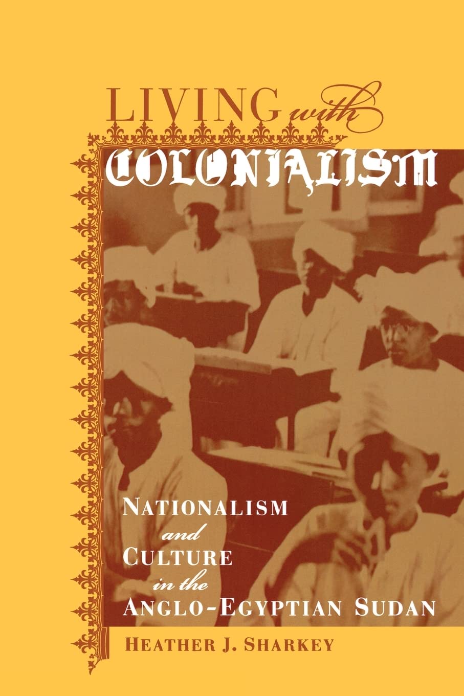 Living with Colonialism: Nationalism and Culture in the Anglo-Egyptian ...