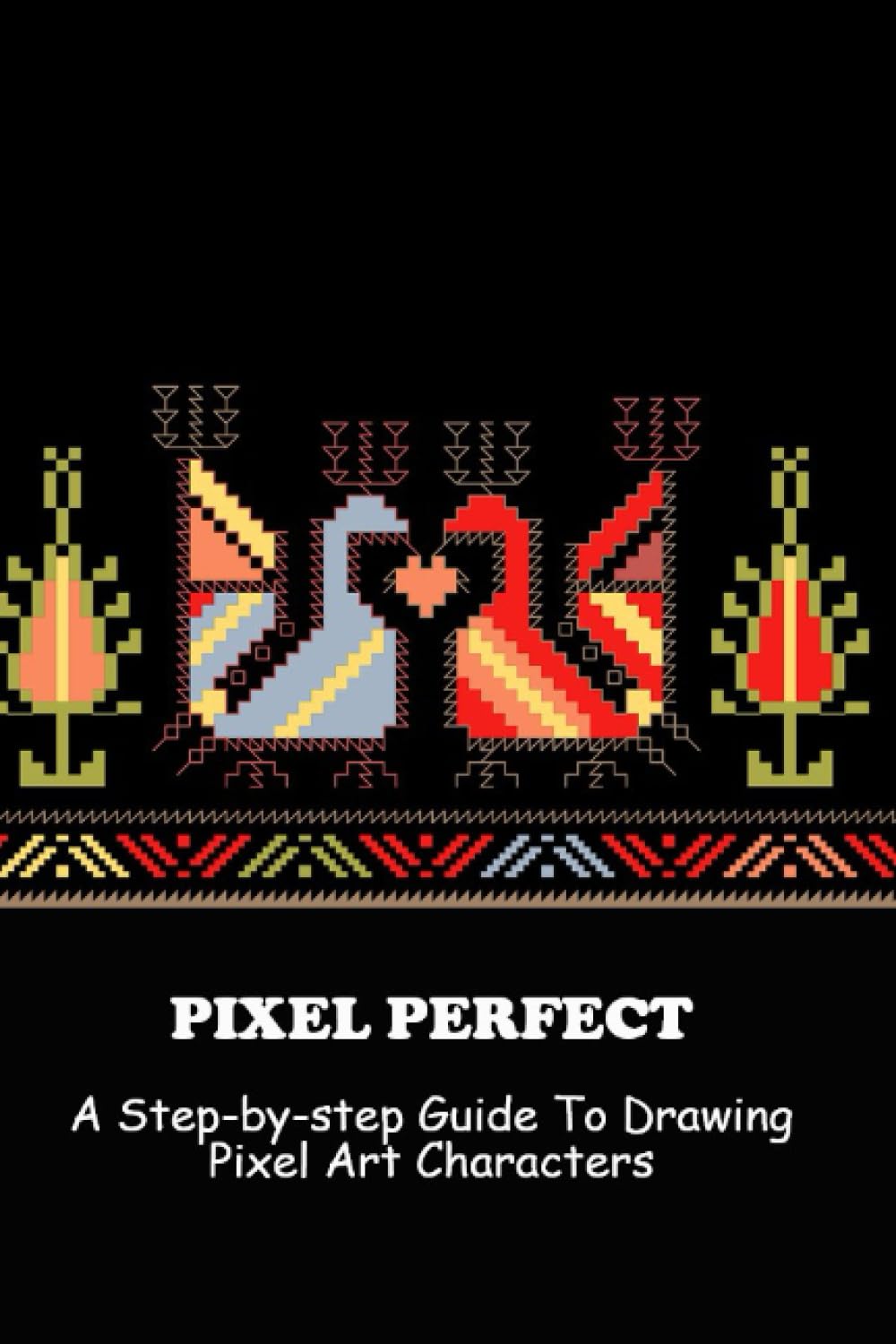 Buy Pixel Perfect: A Step-By-Step Guide To Drawing Pixel Art Characters ...