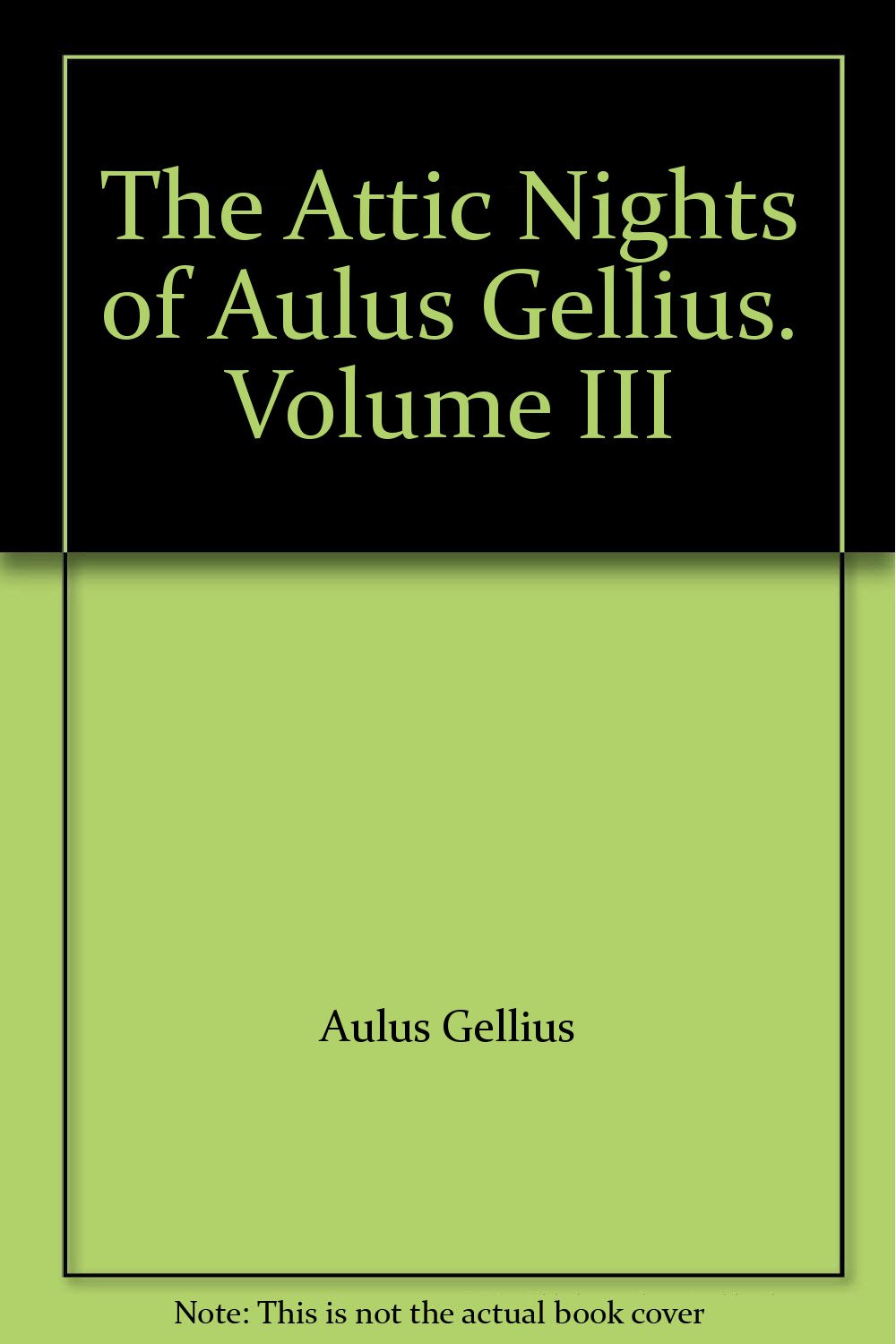 The Attic Nights of Aulus Gellius. Volume III: Aulus Gellius, J. C. Rolfe: Amazon.com: Books