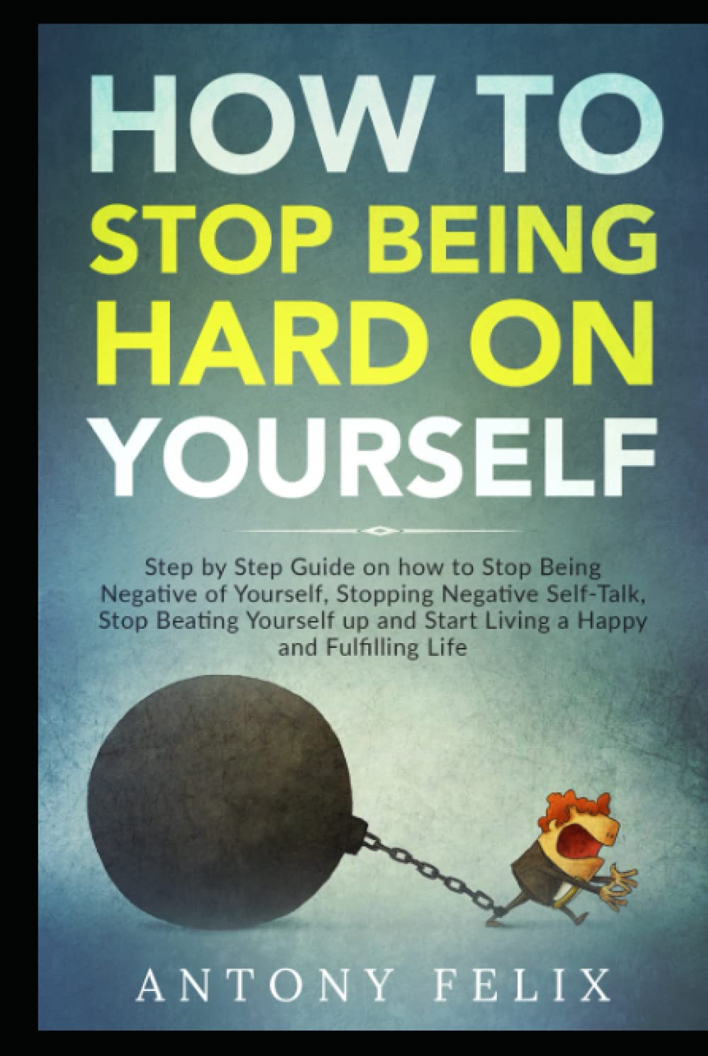 Amazon.com: How to Stop Being Hard on Yourself: Step by Step Guide on ...