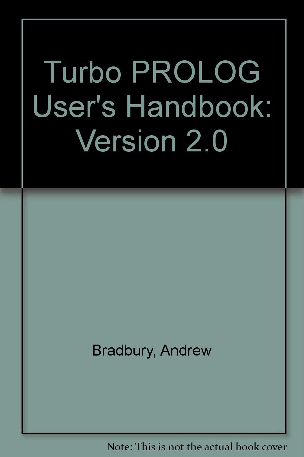 Turbo Prolog User's Handbook: Version 2.0: Bradbury, Andrew, Woodward ...