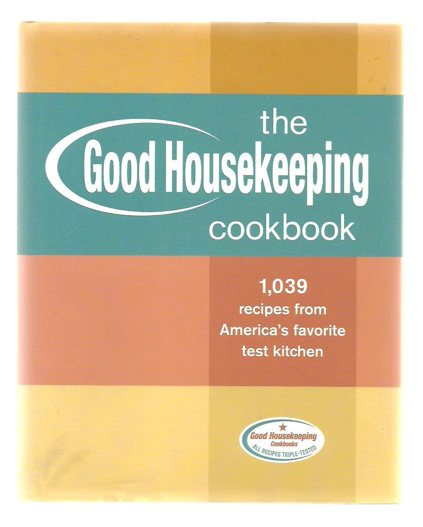 The Good Housekeeping Cookbook: 1,039 Recipes from America's Favorite ...