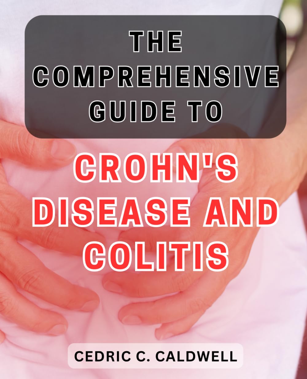 The Comprehensive Guide to Crohn's Disease and Colitis: The Ultimate ...