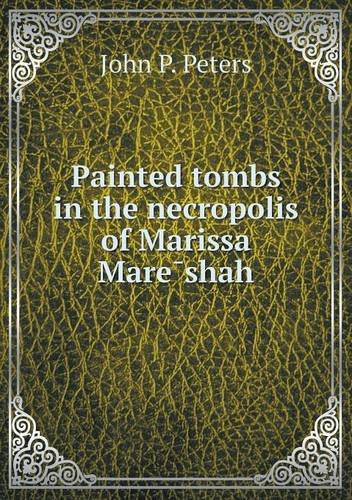 Painted Tombs in the Necropolis of Marissa Mare Shah : Peters, John P ...