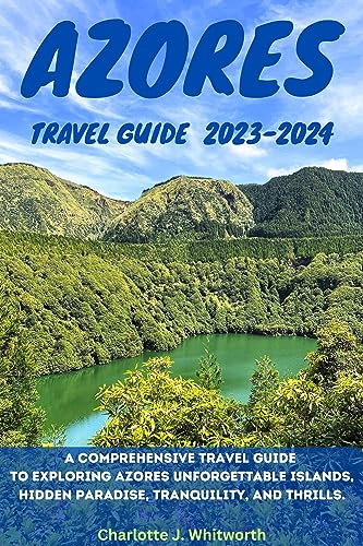 AZORES TRAVEL GUIDE 2023-2024: A Comprehensive Travel Guide to ...