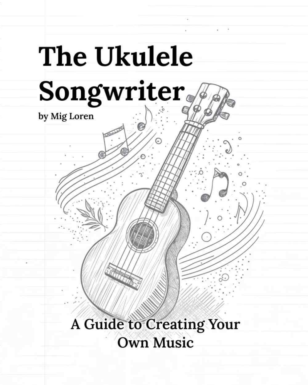 The Ukulele Songwriter: Write Your Own Ukulele Songs: The Complete ...