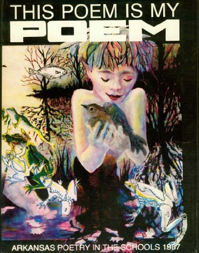 This Poem Is My Poem (Arkansas Poetry in the Schools, 1987): Arkansas ...