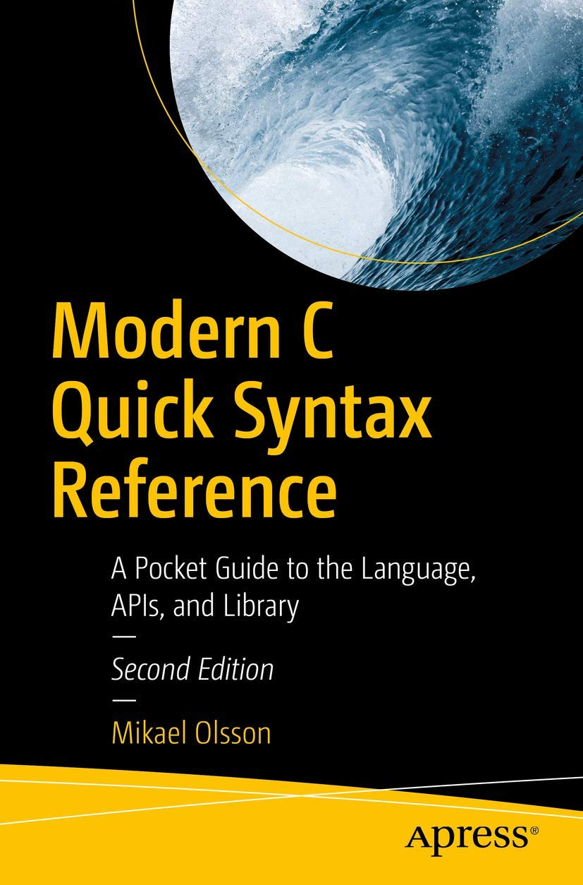 Modern C Quick Syntax Reference: A Pocket Guide to the Language, APIs, and Library: Olsson ...
