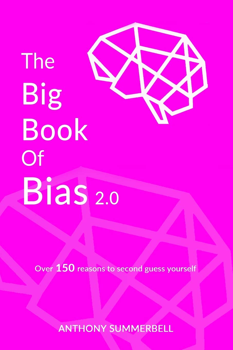 The Big Book of Bias 2.0: Over 150 reasons to second guess yourself ...
