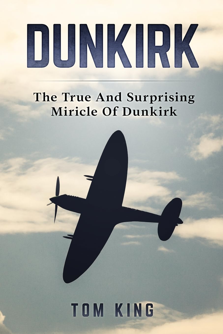 Dunkirk: The True And Surprising Miracle Of Dunkirk (History Books ...