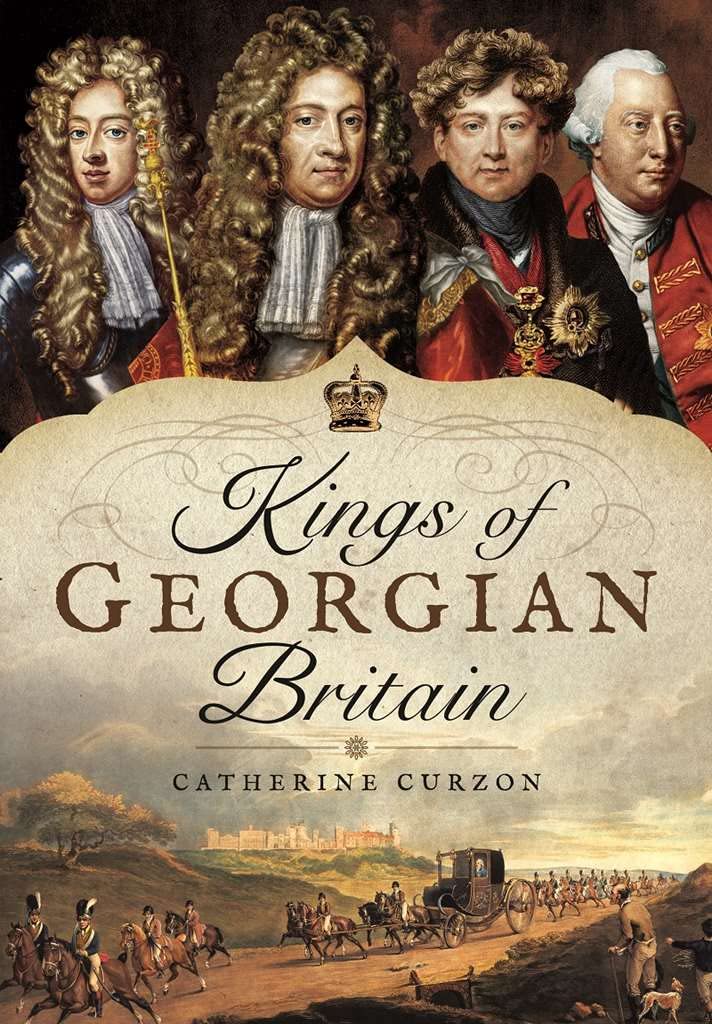 Amazon.com: Kings of Georgian Britain: 9781473871229: Curzon, Catherine ...