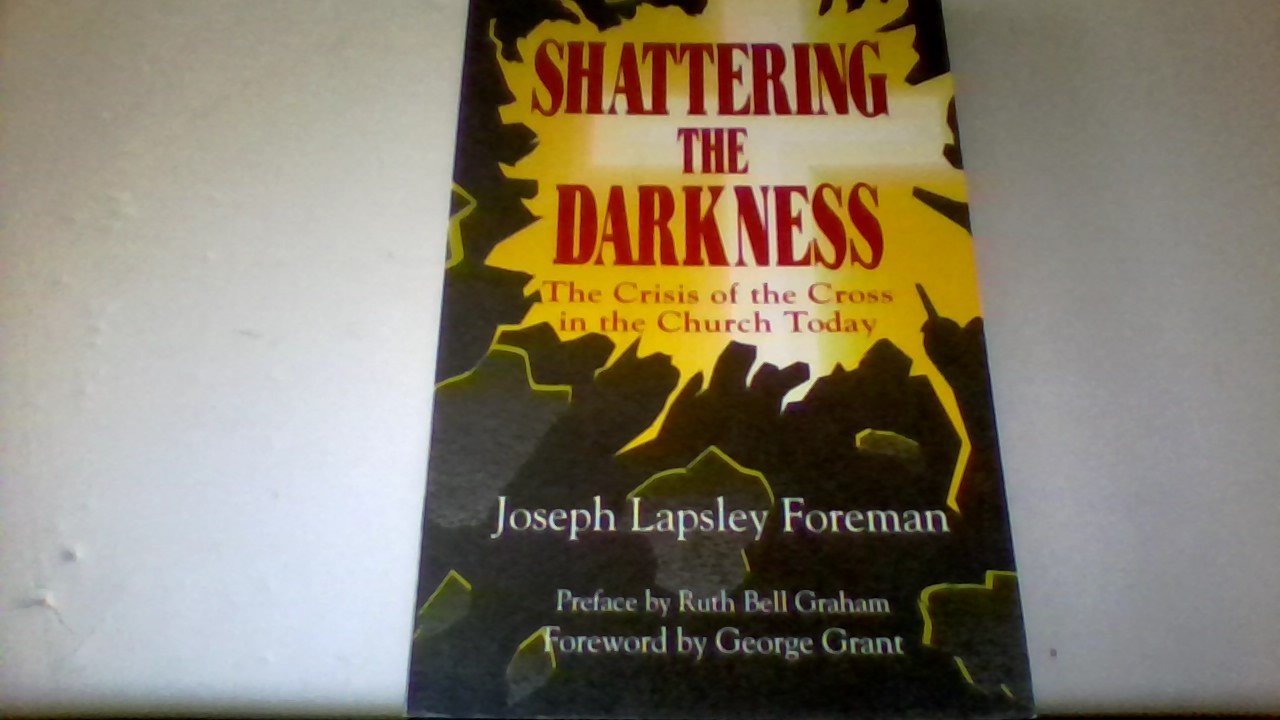 Shattering the Darkness: The Crisis of the Cross in the Church Today ...
