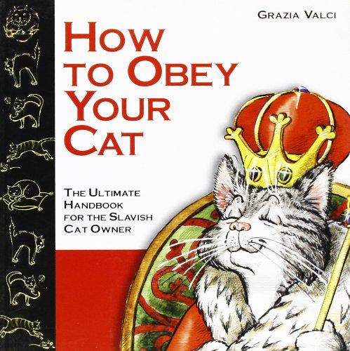 How to Obey Your Cat: The Ultimate Handbook for the Slavish Cat Owner ...