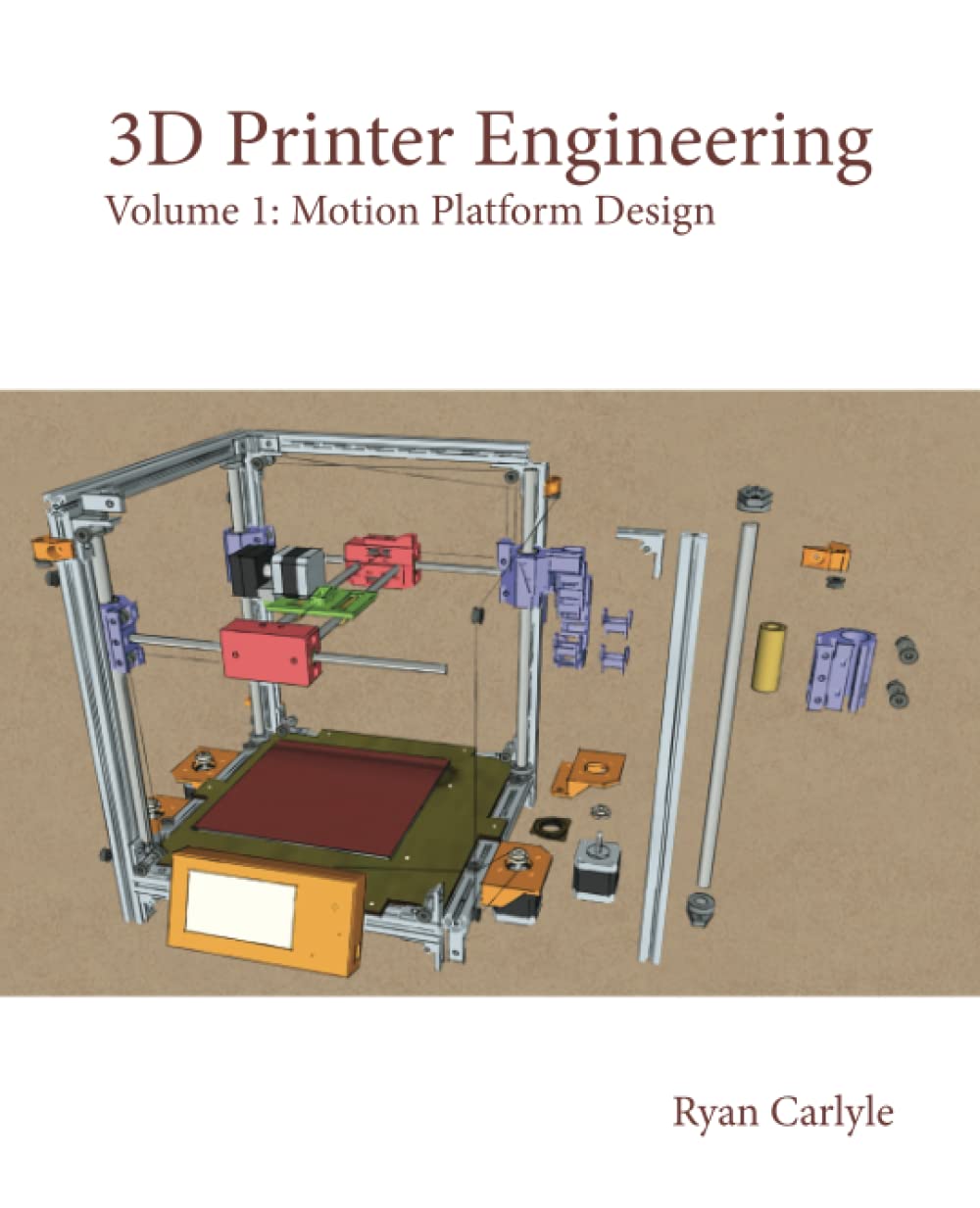3D Printer Engineering: Volume 1: Motion Platform Design: Carlyle, Ryan ...