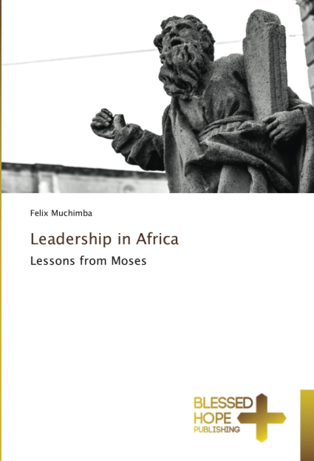 Leadership in Africa: Lessons from Moses: Muchimba, Felix ...