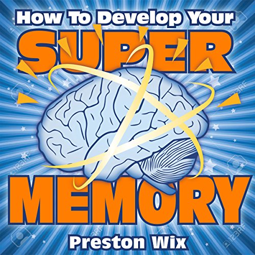 How to Develop Your Super Memory: Learn to Transform Your Mental ...