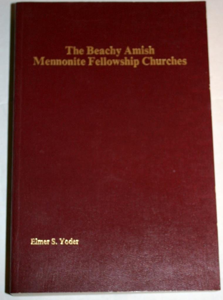 The Beachy Amish Mennonite Fellowship churches: Yoder, Elmer S ...