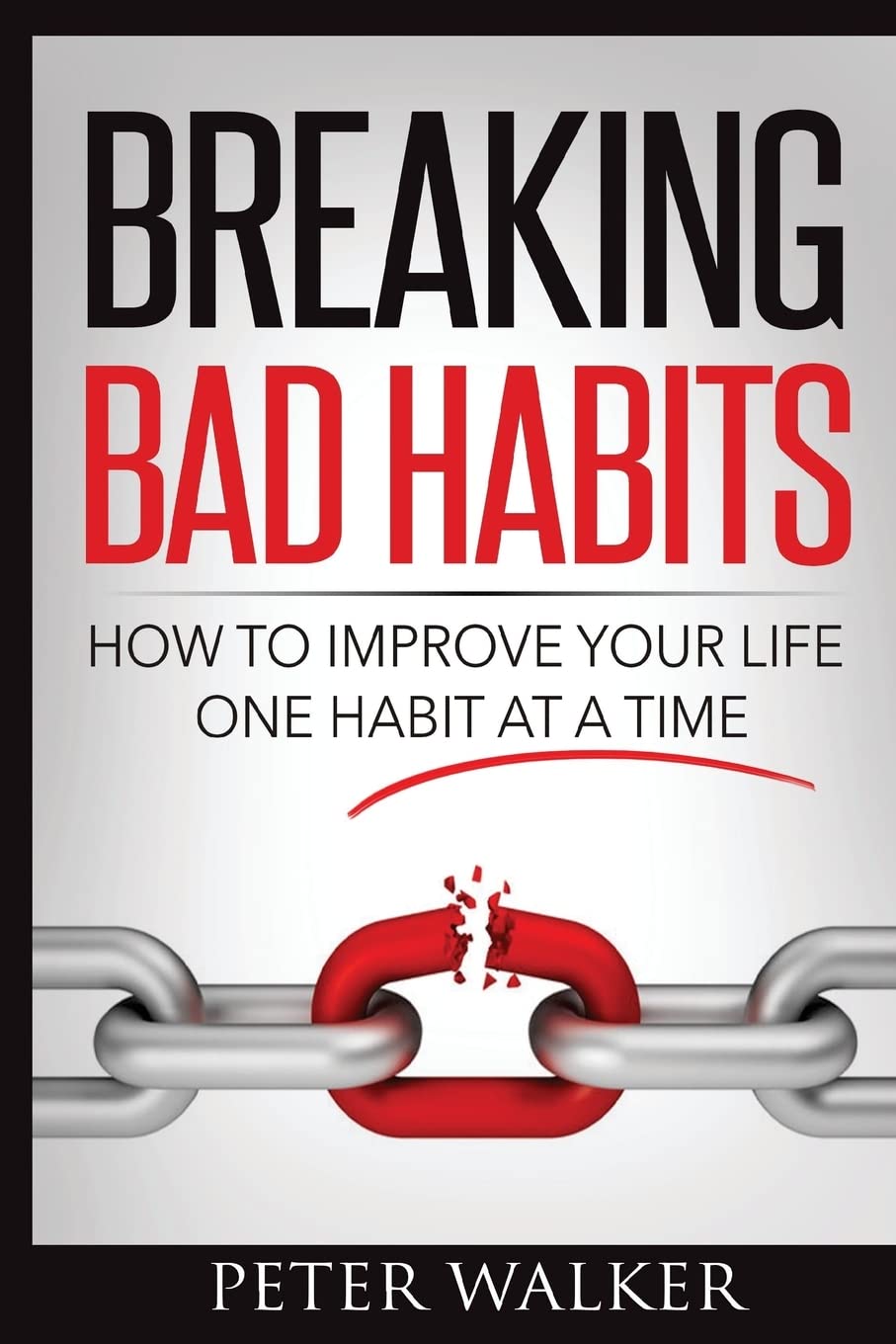 Breaking Bad Habits: How to Improve Your Life One Habit at a Time ...