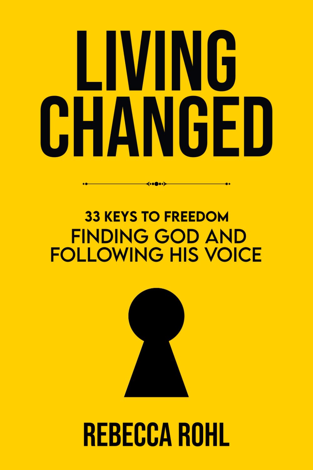 Living Changed: 33 Keys to Freedom: Finding God and Following His Voice ...