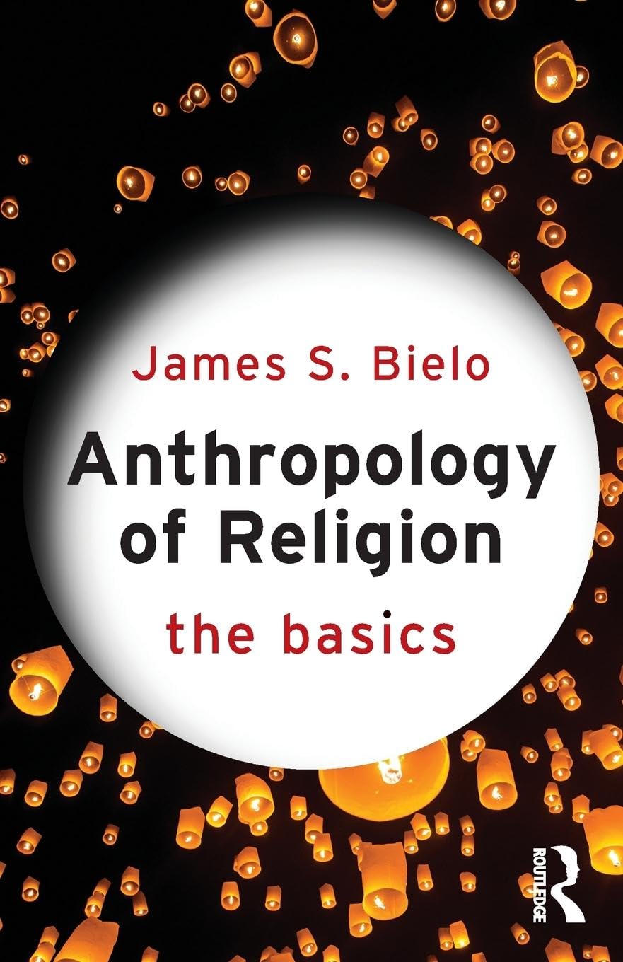 Anthropology of Religion: The Basics: Bielo, James: 9780415731256 ...