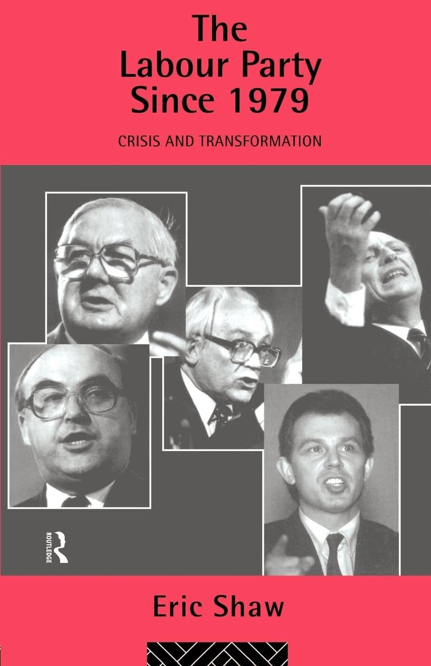 The Labour Party Since 1979: Crisis and Transformation : Shaw, Eric U ...