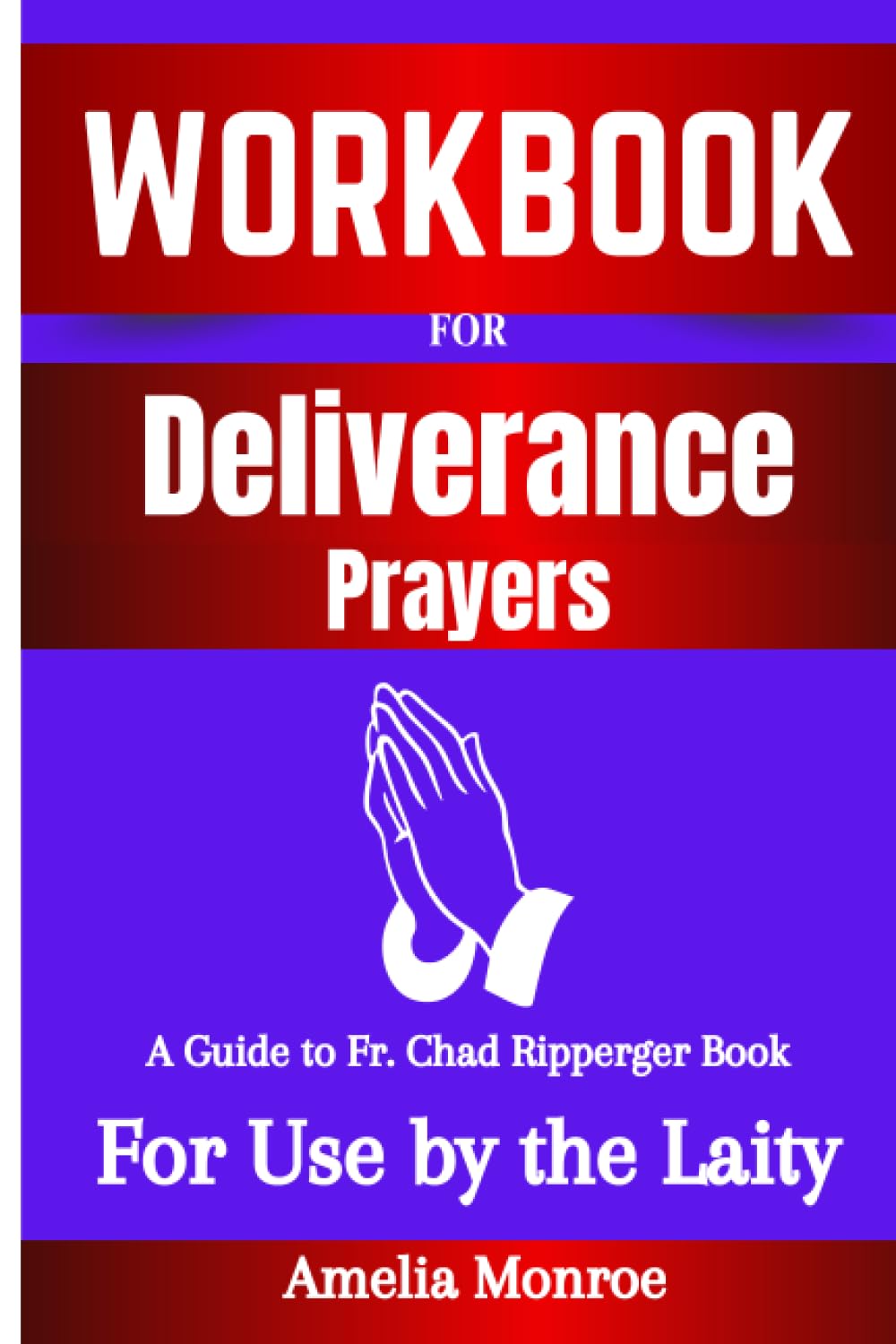 Workbook For Deliverance Prayers By Fr. Chad Ripperger: For Use by the ...