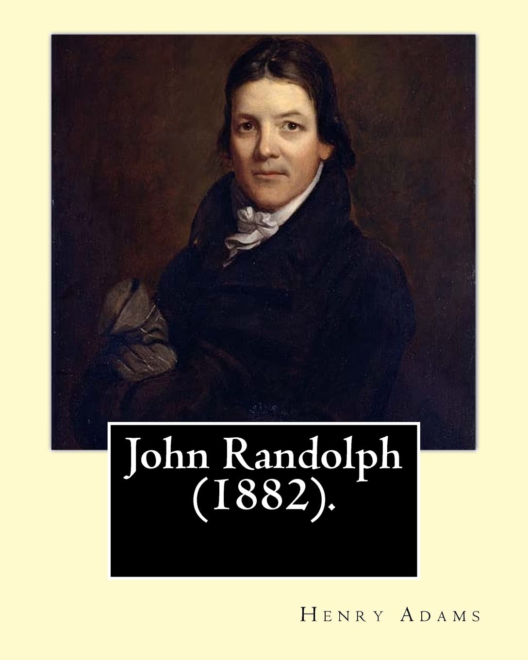 John Randolph (1882). By: Henry Adams, edited By: John T. Morse (1840 ...