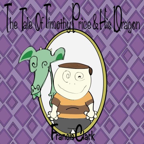 The Tale Of Timothy Price And His Dragon: Clark, Francis, Clark ...