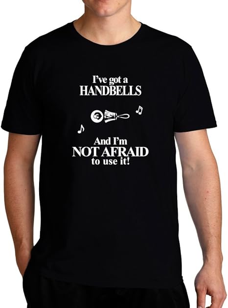 Eddany I've got a Handbells and I'm not Afraid to use it! T-Shirt ...