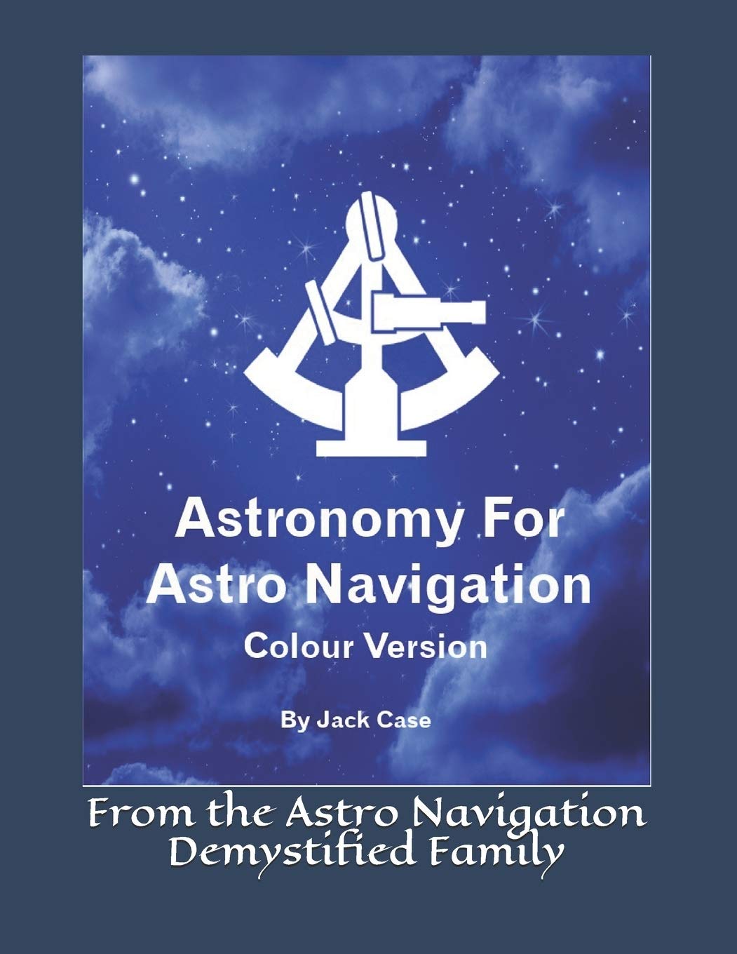 Astronomy For Astro Navigation: Colour Edition: Case, Jack ...